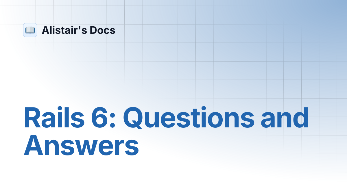 Rails 6: Questions and Answers | Alistair's Docs